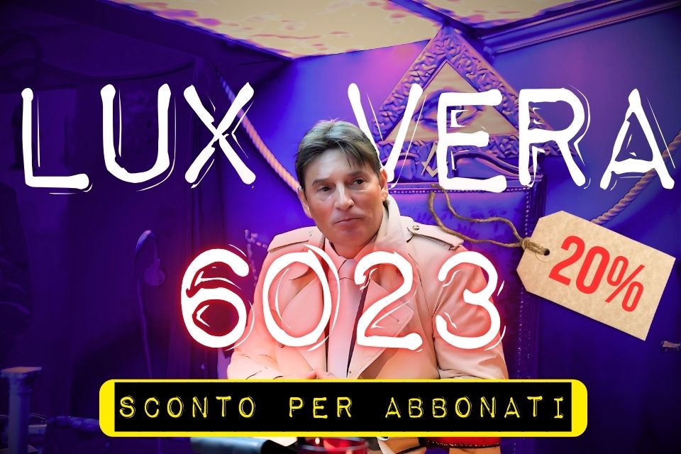 LUX VERA 6023: acquista il biglietto scontato del 20%! - Numero6.org